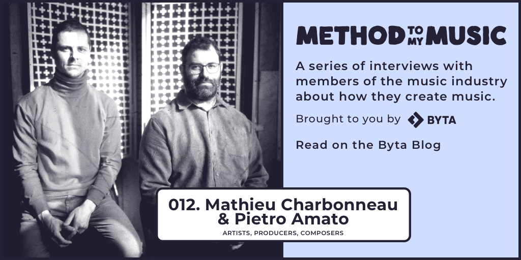 Mathieu Charbonneau & Pietro Amato | #MethodToMyMusic - Byta Blog