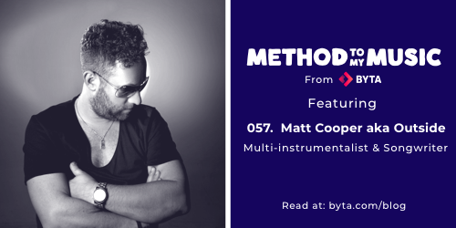 Matt Cooper aka Outside | #MethodToMyMusic - Byta Blog