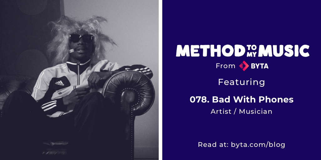 Bad With Phones | #MethodToMyMusic - Byta Blog