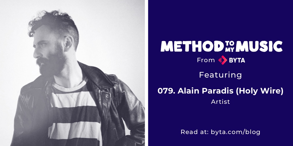Alain Paradis (Holy Wire) | #MethodToMyMusic - Byta Blog
